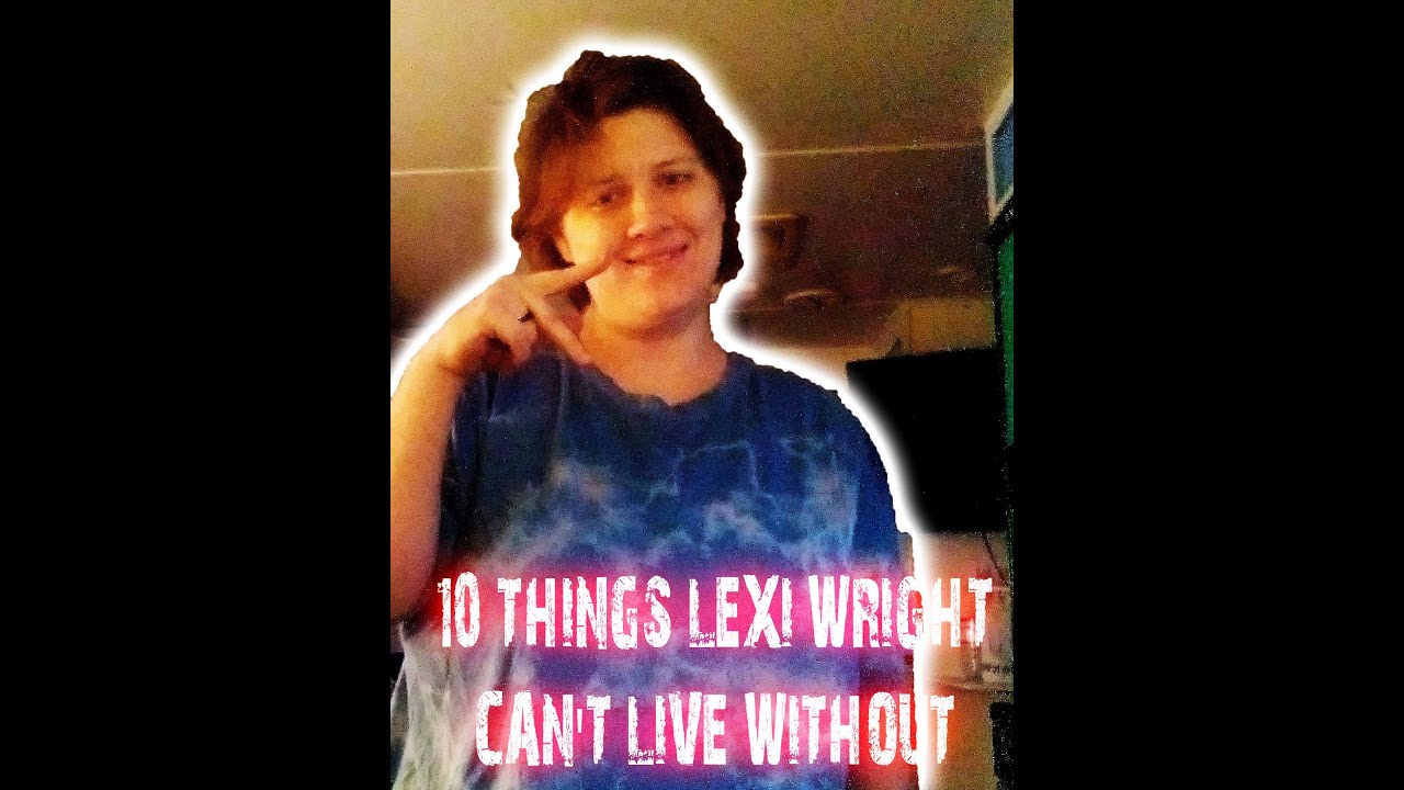 10 Things Lexi Wright Can't Live Without - YouTube