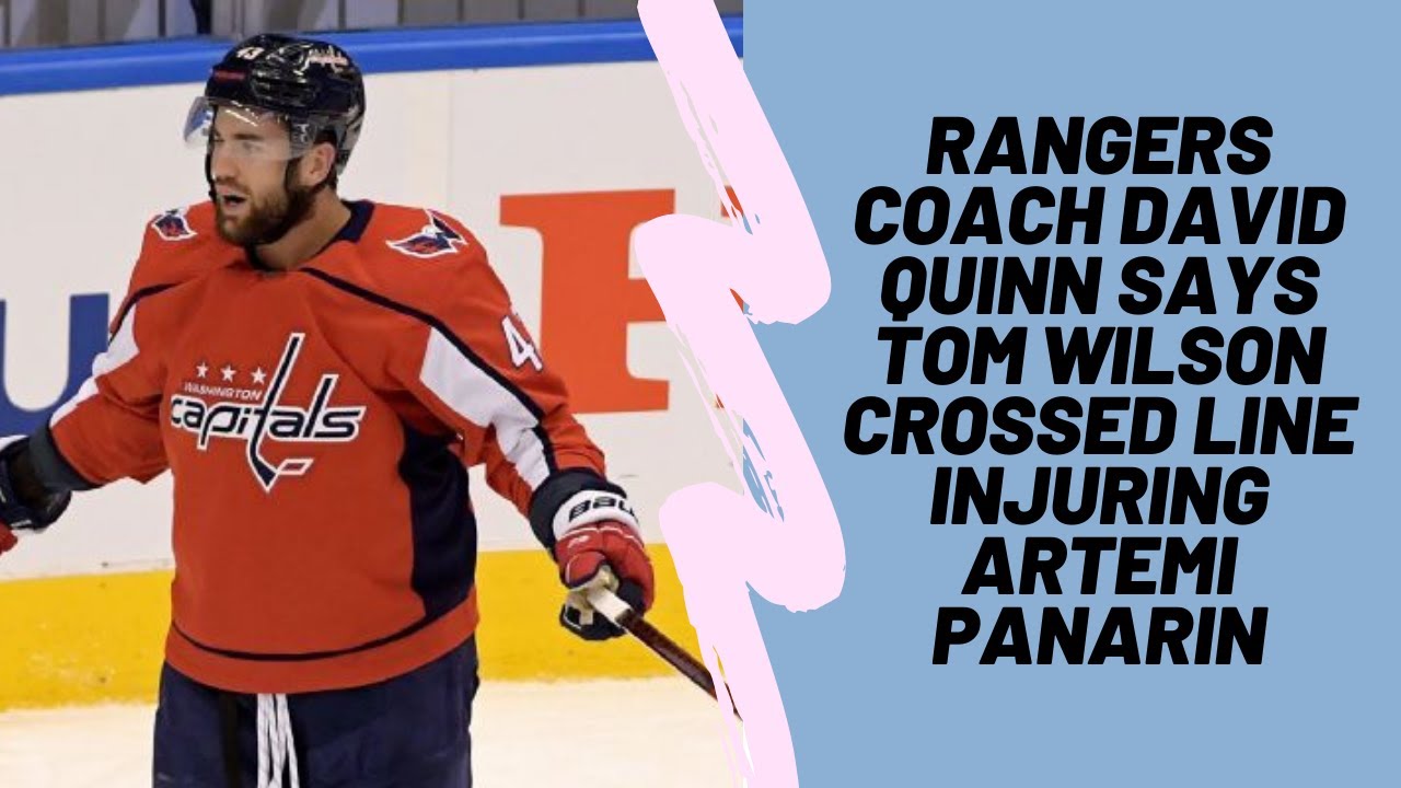 Rangers coach David Quinn says Tom Wilson crossed line injuring Artemi ...