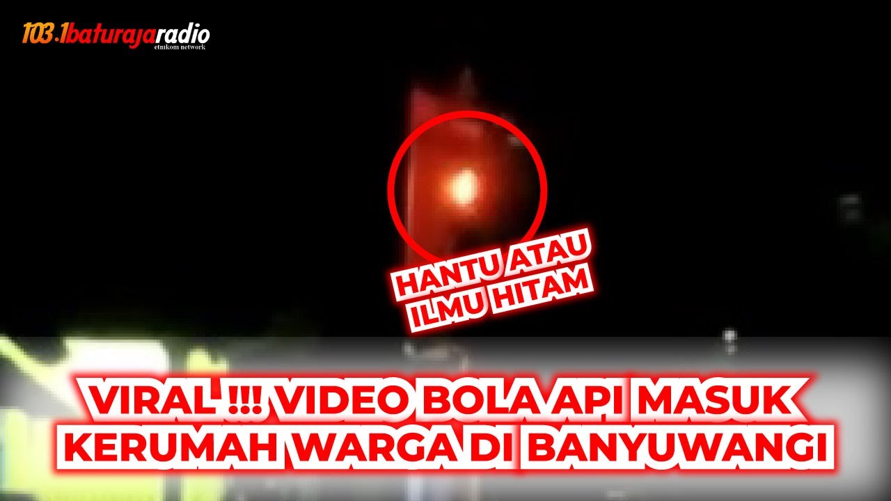 VIRAL !!! VIDEO BOLA API MASUK KE RUMAH WARGA DI BANYUWANGI, BISA ...