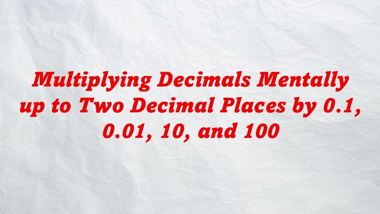 Multiplying Decimals Mentally up to Two Decimal Places by 0.1, 0.01, 10 ...