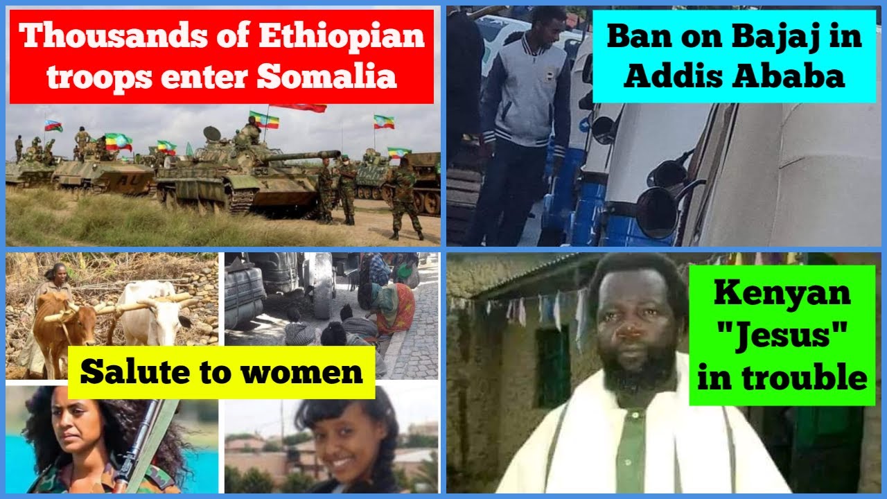 Ethiopian troops enter Somalia | Ban on Bajaj in Addis | Salute to Eth ...
