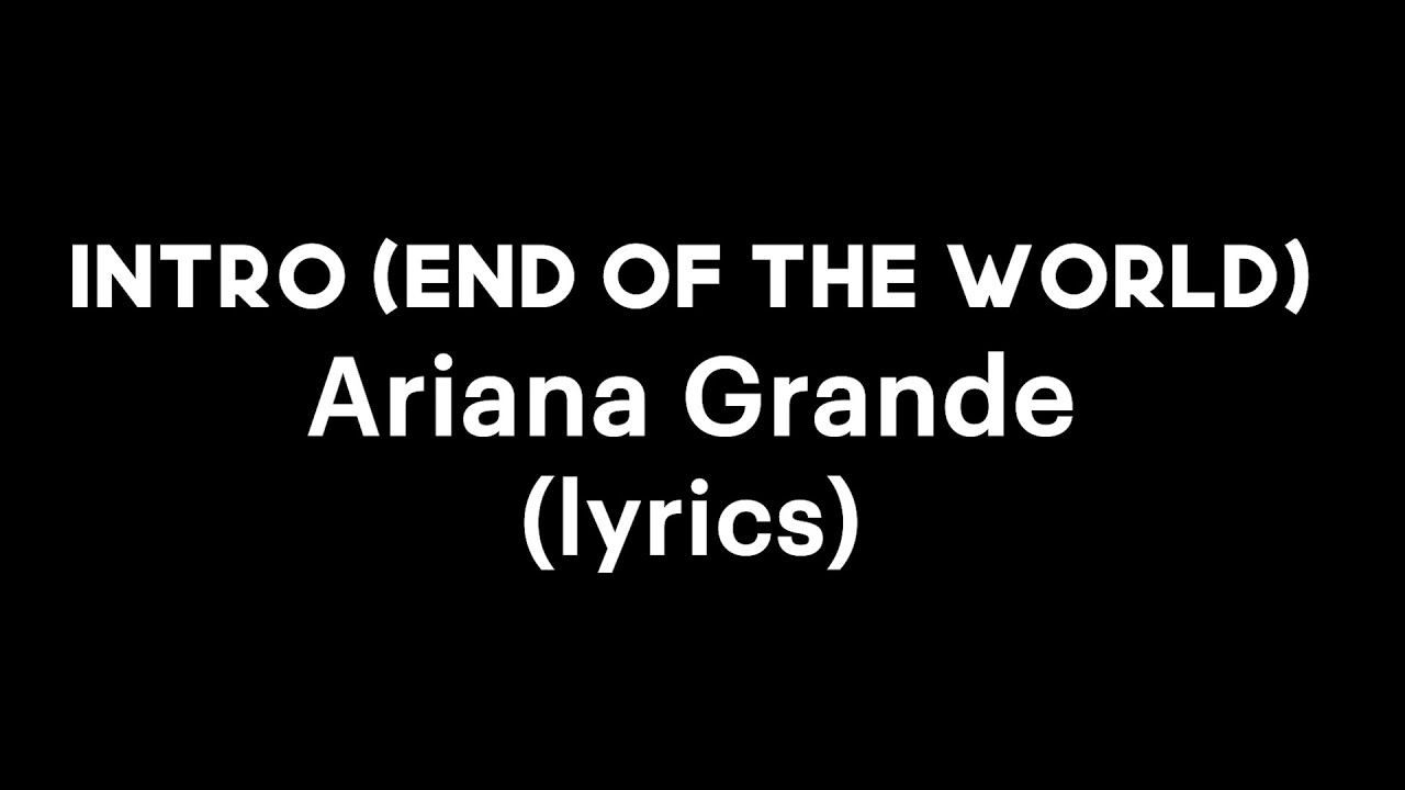 Ariana Grande - intro (end of the world) (lyrics) - YouTube