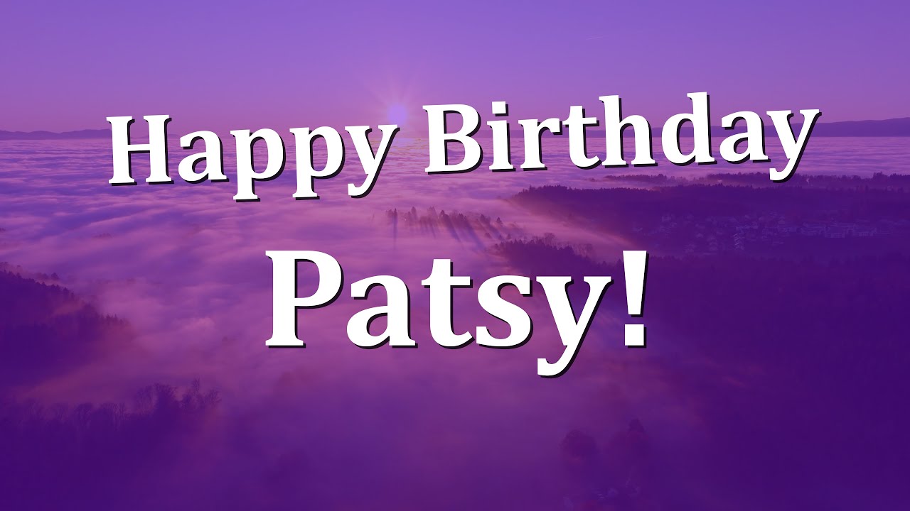 Happy Birthday Patsy! Have an Amazing Birthday! - YouTube