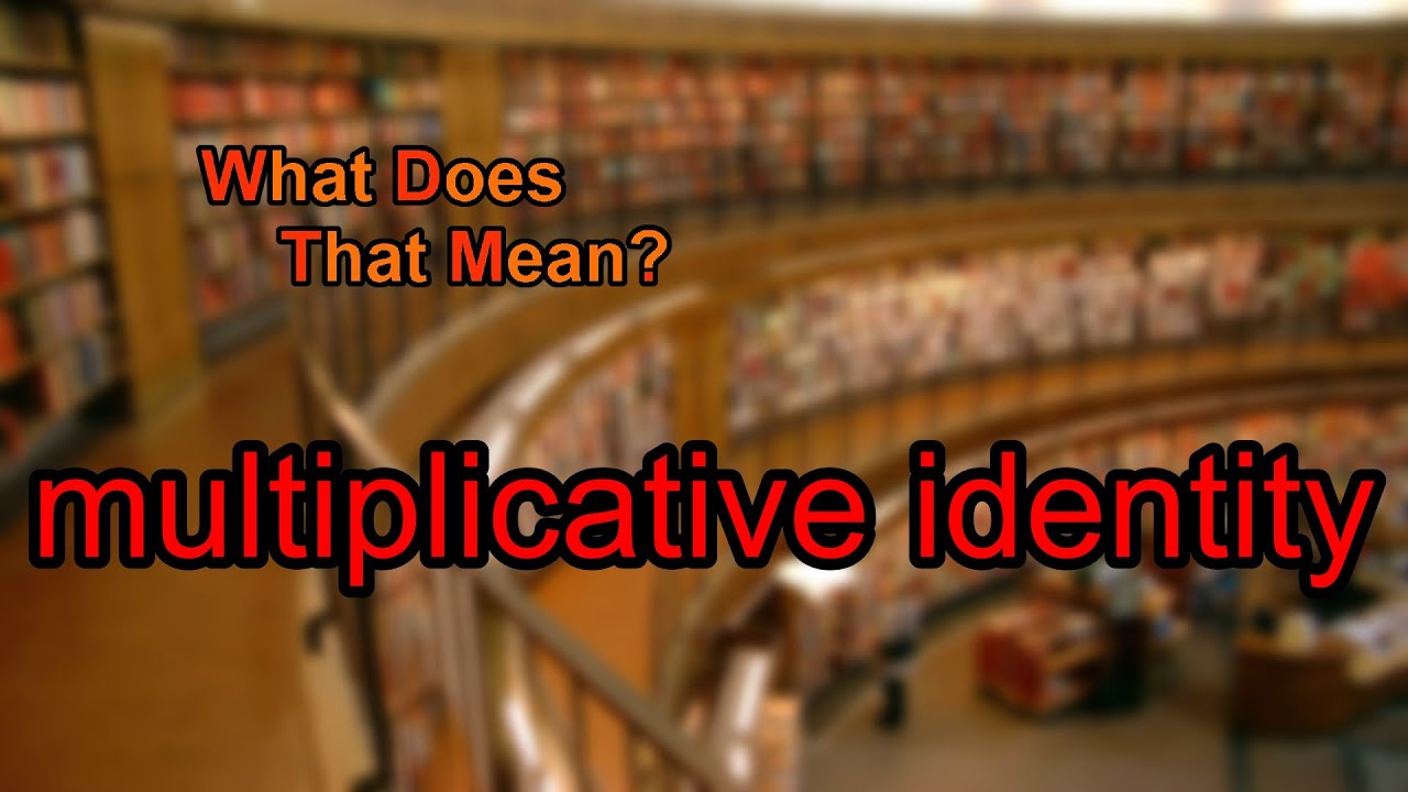 What Does Multiplicative Identity Mean YouTube What Does Multiplicative Identity Mean YouTube