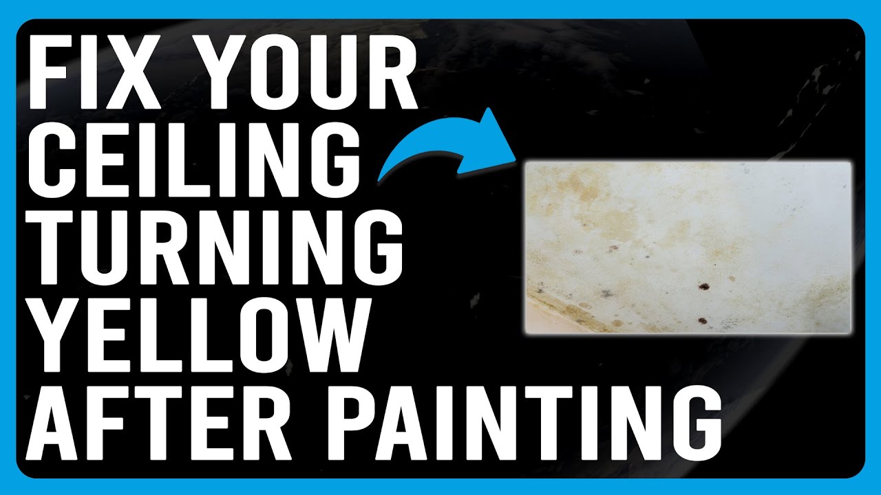 How To Fix Ceiling Turning Yellow After Painting (Why Is My Ceiling ...