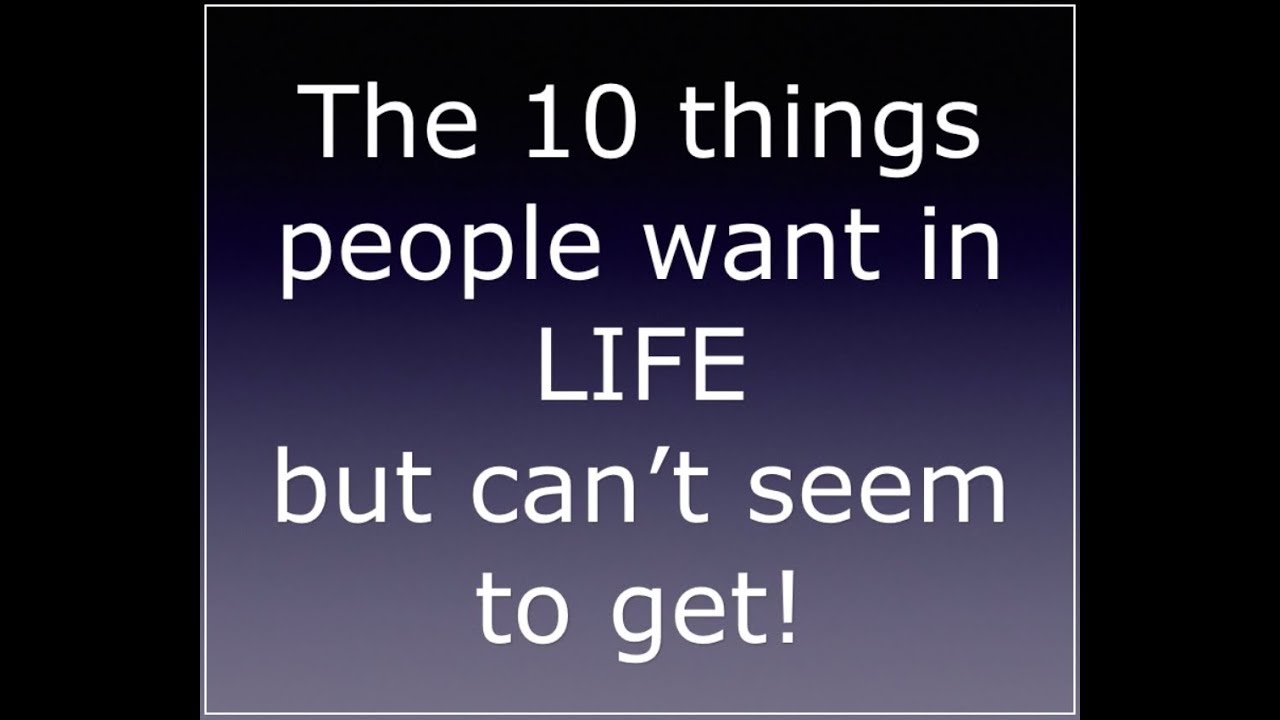 The Top 10 Things People Want in LIFE but can't Seem to Get - YouTube