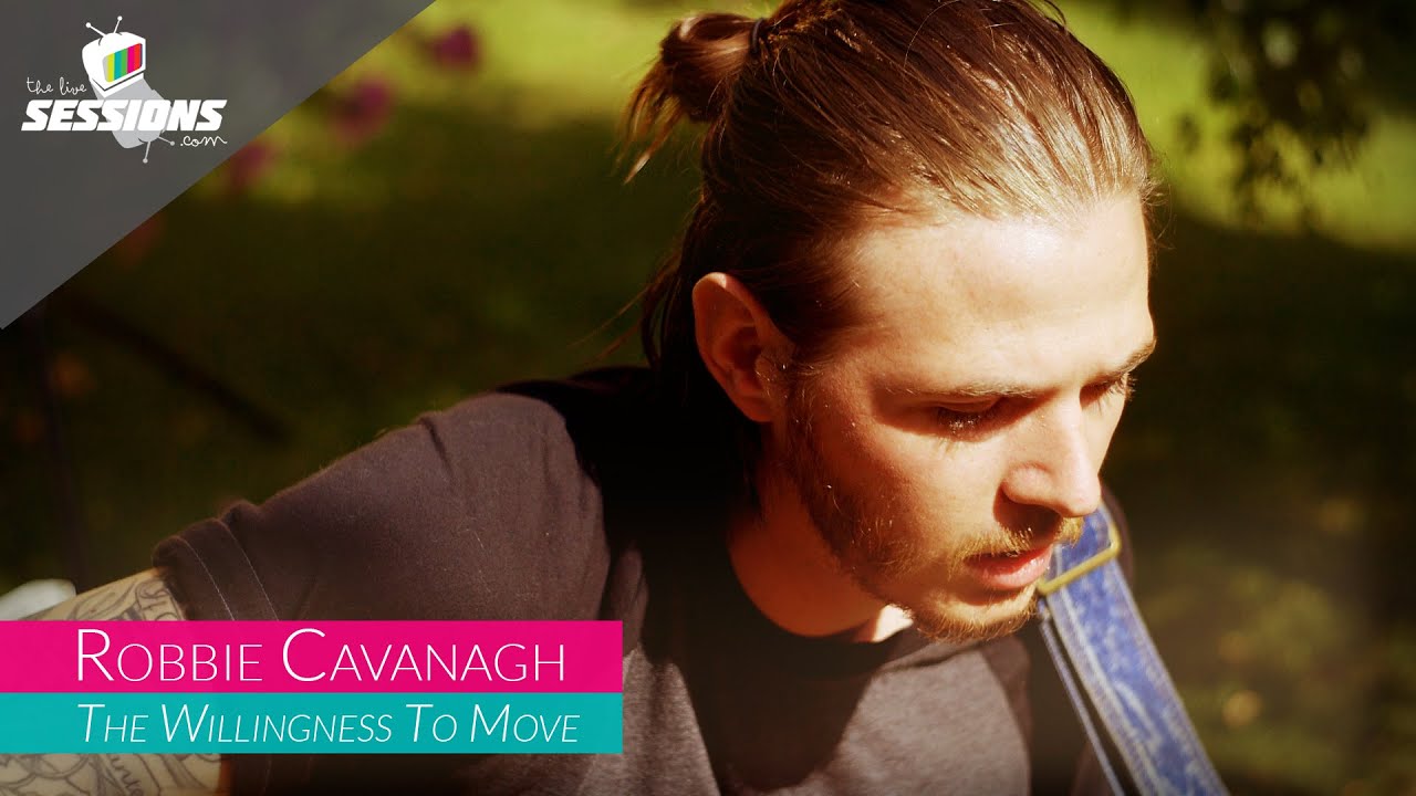 Robbie Cavanagh - The Willingness To Move // The Live Sessions - YouTube