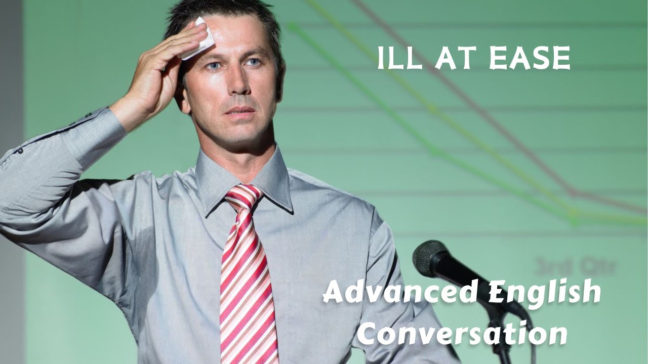 Advanced English Conversation 20 - Ill At Ease - YouTube