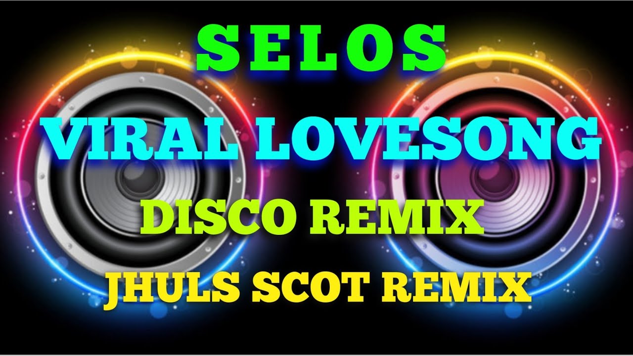 SELOS VIRAL LOVESONG ( DISCO REMIX ) JHULS SCOT REMIX - YouTube