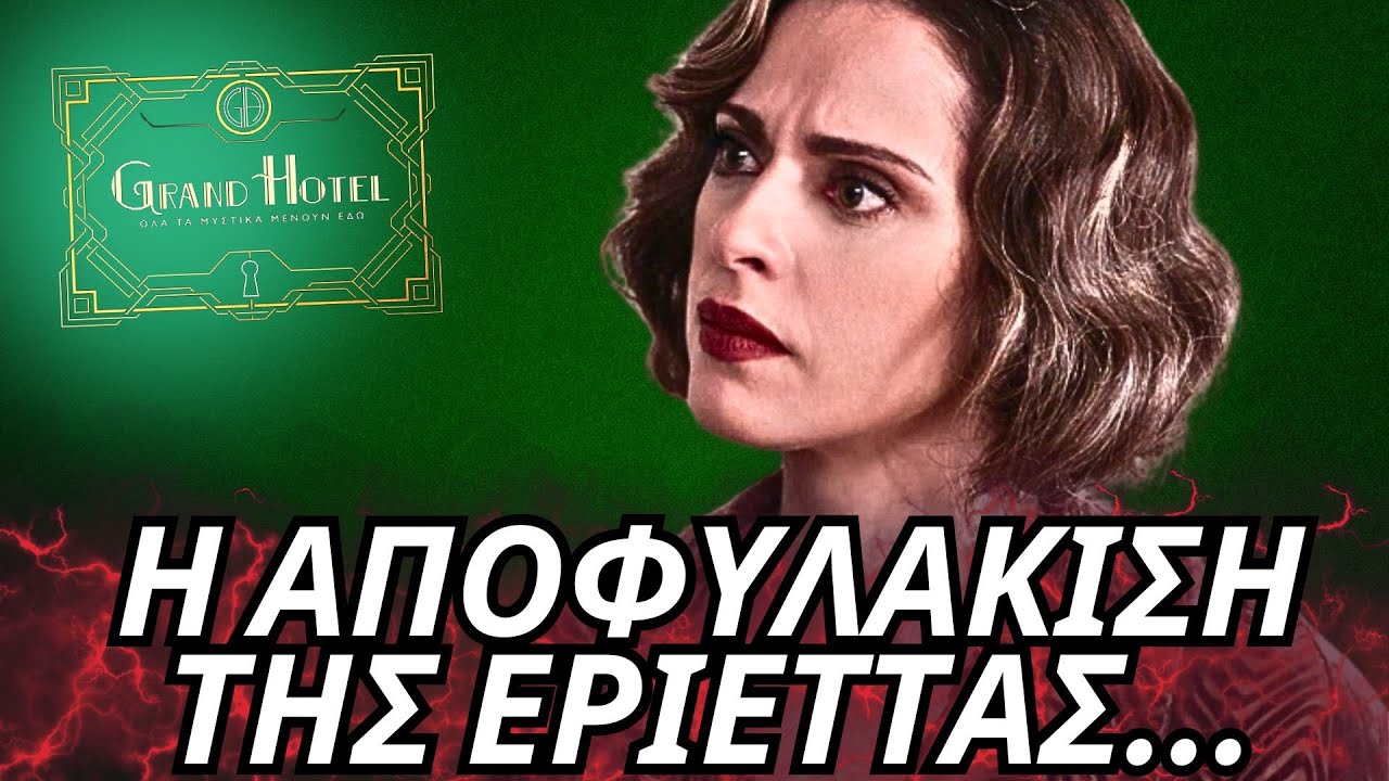 Grand Hotel - Η ΑΠΟΦΥΛΑΚΙΣΗ ΤΗΣ ΕΡΙΕΤΤΑΣ ΚΑΙ ΤΑ ΕΜΠΟΔΙΑ ΣΤΟ ΜΕΛΛΟΝ ΤΟΥ ...