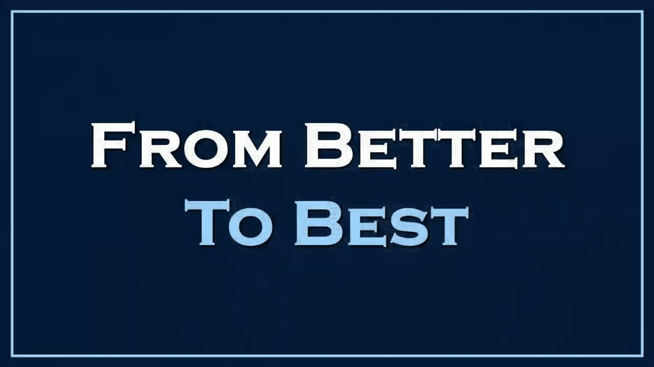 FROM BETTER TO BEST - YouTube