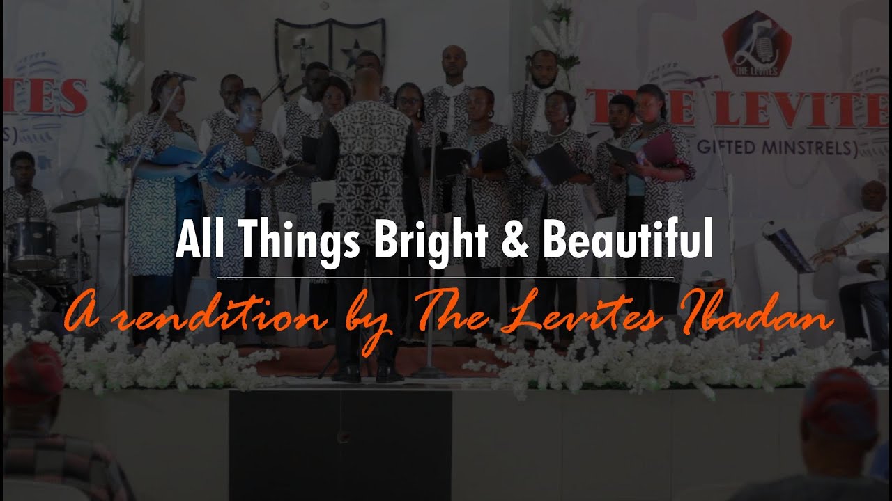 All Things Bright and Beautiful - A rendition by The Levites Choir ...