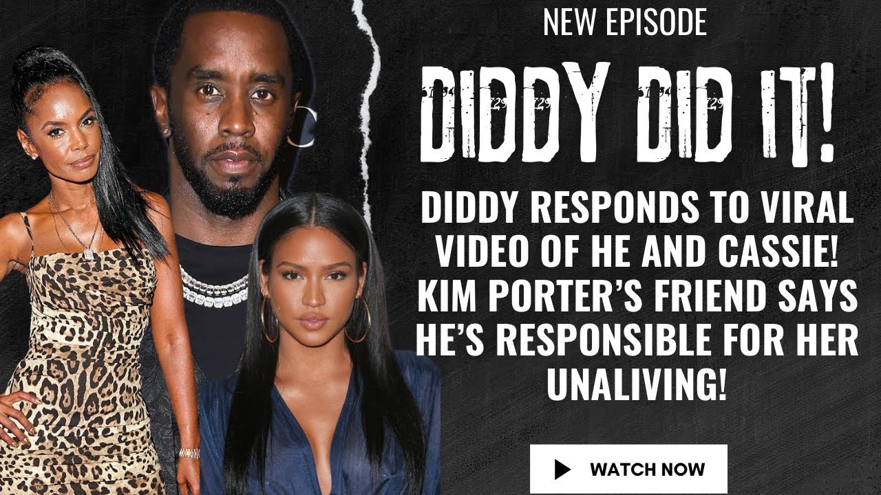 DIDDY DID IT: Diddy RESPONDS To Viral Cassie Video; Kim Porter’s Friend ...