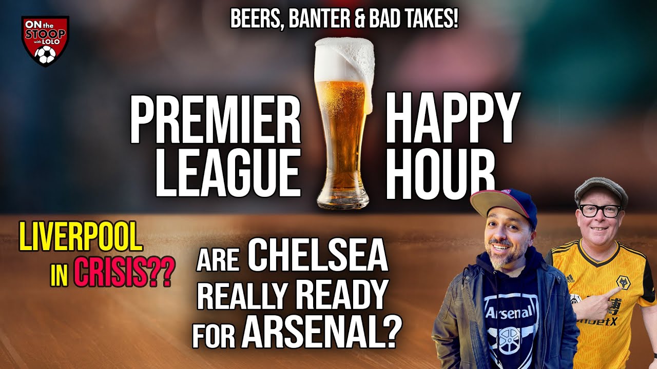 Premier League HAPPY HOUR! 🍻 Chelsea vs Arsenal PREVIEW - Liverpool in ...