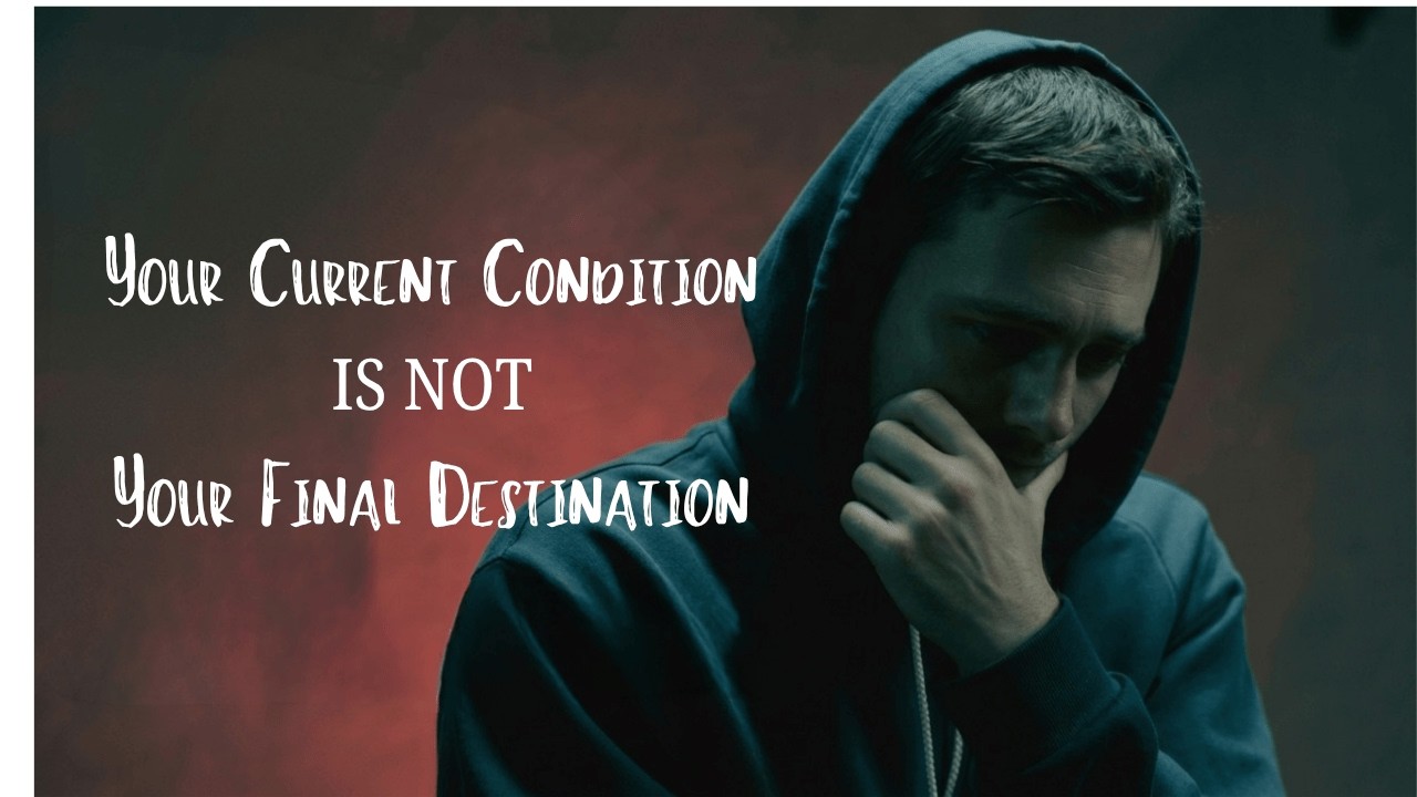 Your Current Condition is Not Your Final Destination - YouTube