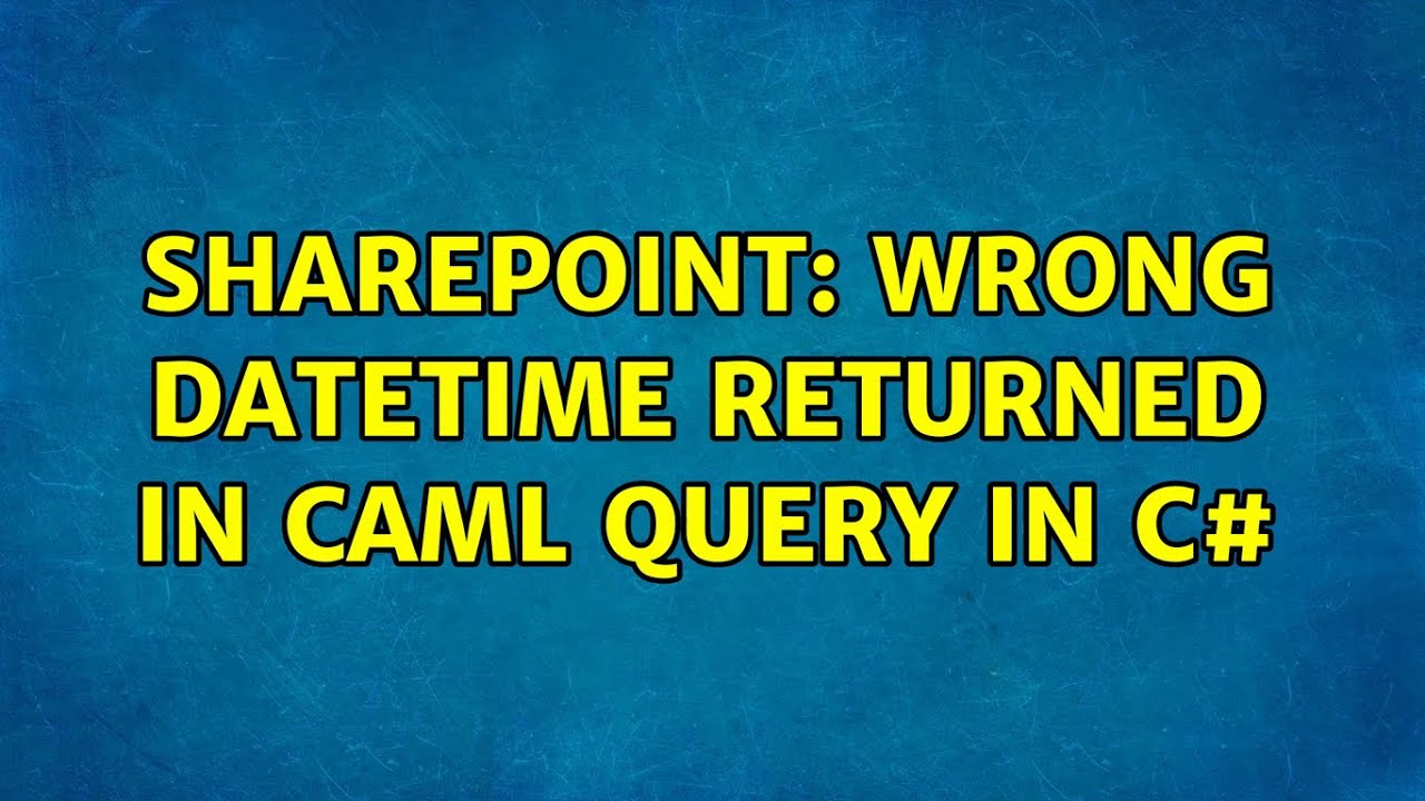Sharepoint Wrong Datetime Returned In Caml Query In C Youtube