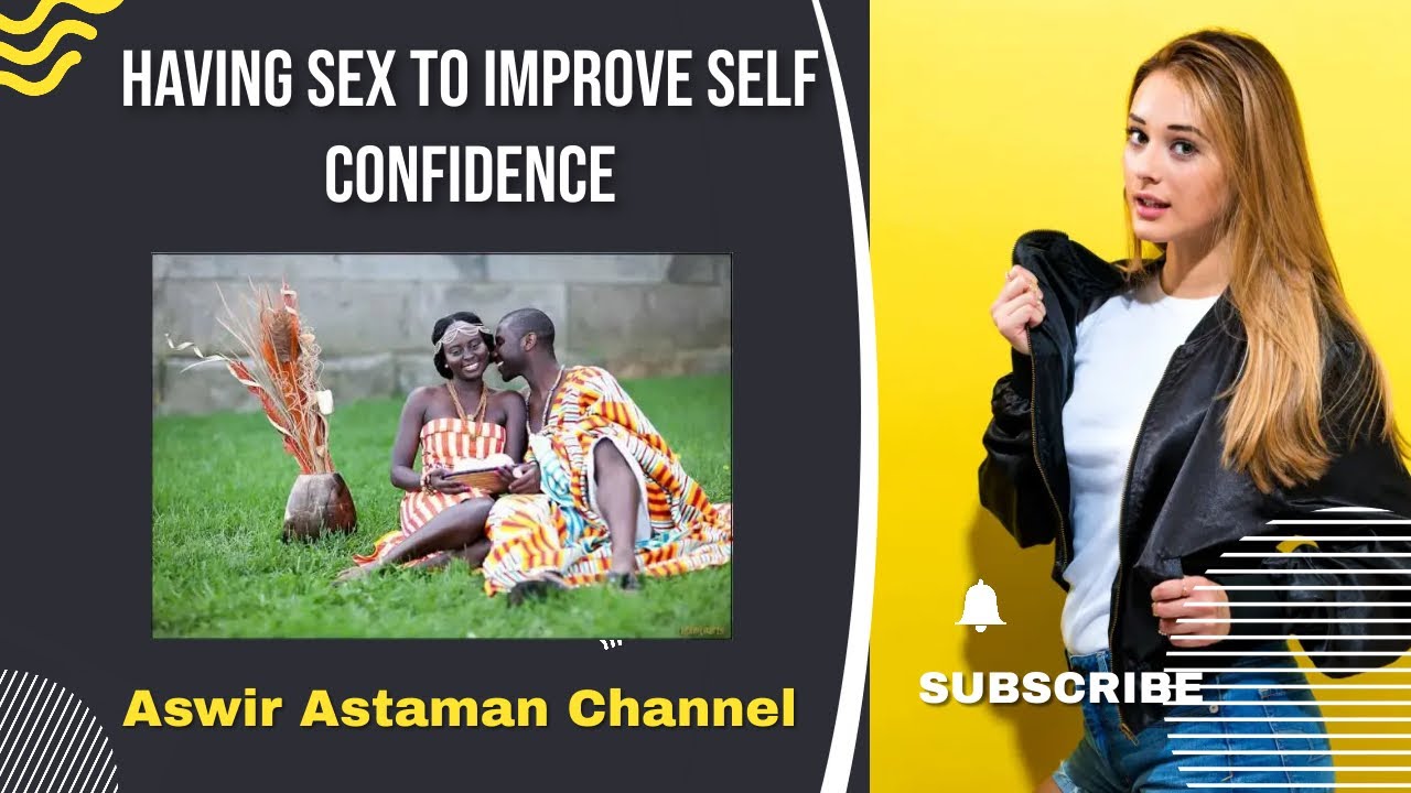 Having Sex To Improve Self Confidence Youtube