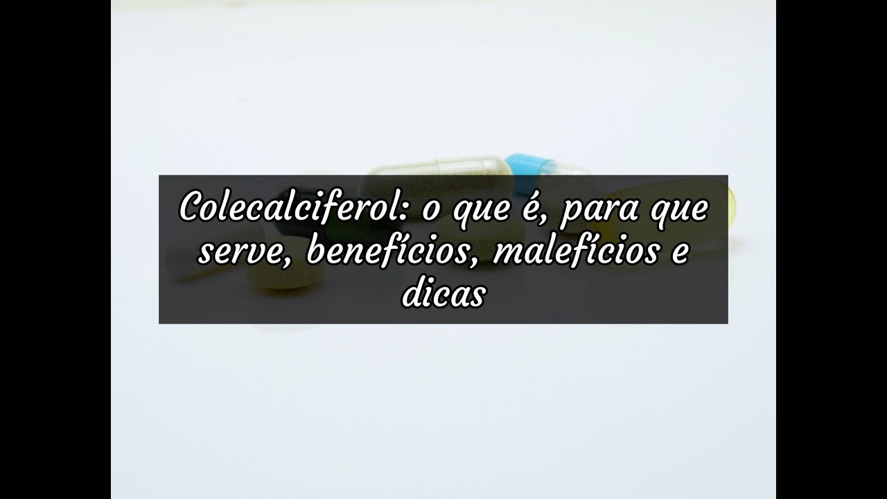 Colecalciferol: o que é, para que serve, benefícios, malefícios e dicas ...