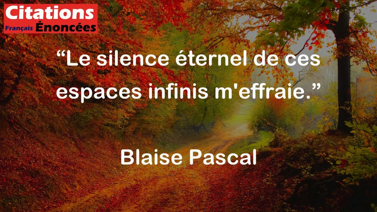 Le silence éternel de ces espaces infinis m'effraie. - Blaise Pascal ...