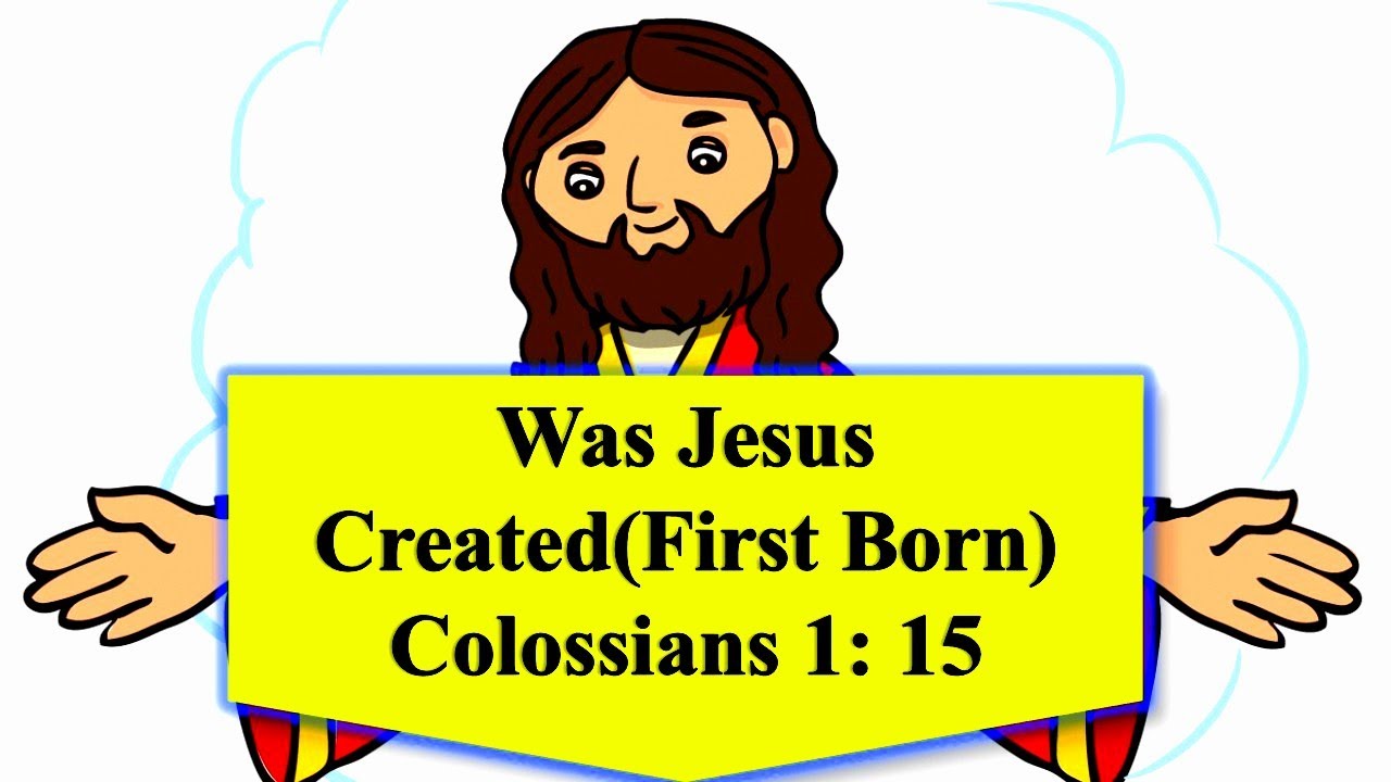 Was Jesus Christ Created 'Firstborn' according to Bible - Colossians 1: ...