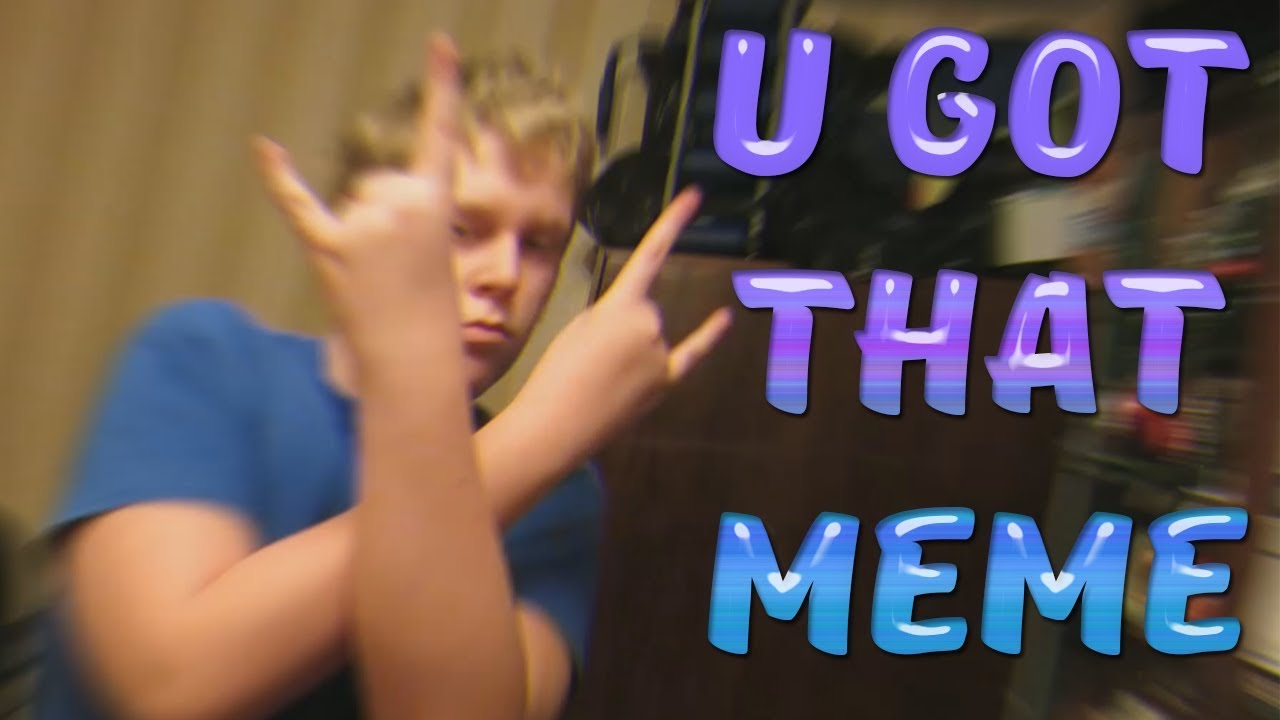 U GOT THAT | MEME - YouTube