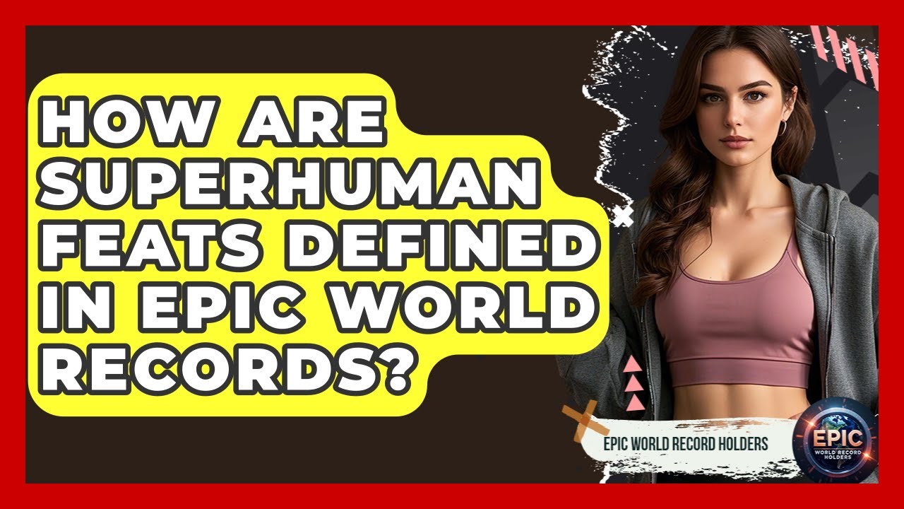 How Are Superhuman Feats Defined in Epic World Records? | Epic World ...