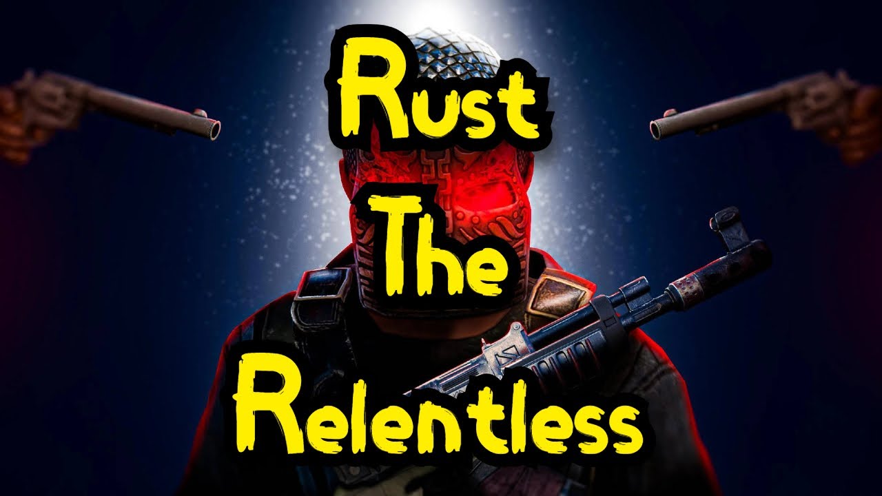 Rust The Relentless - YouTube