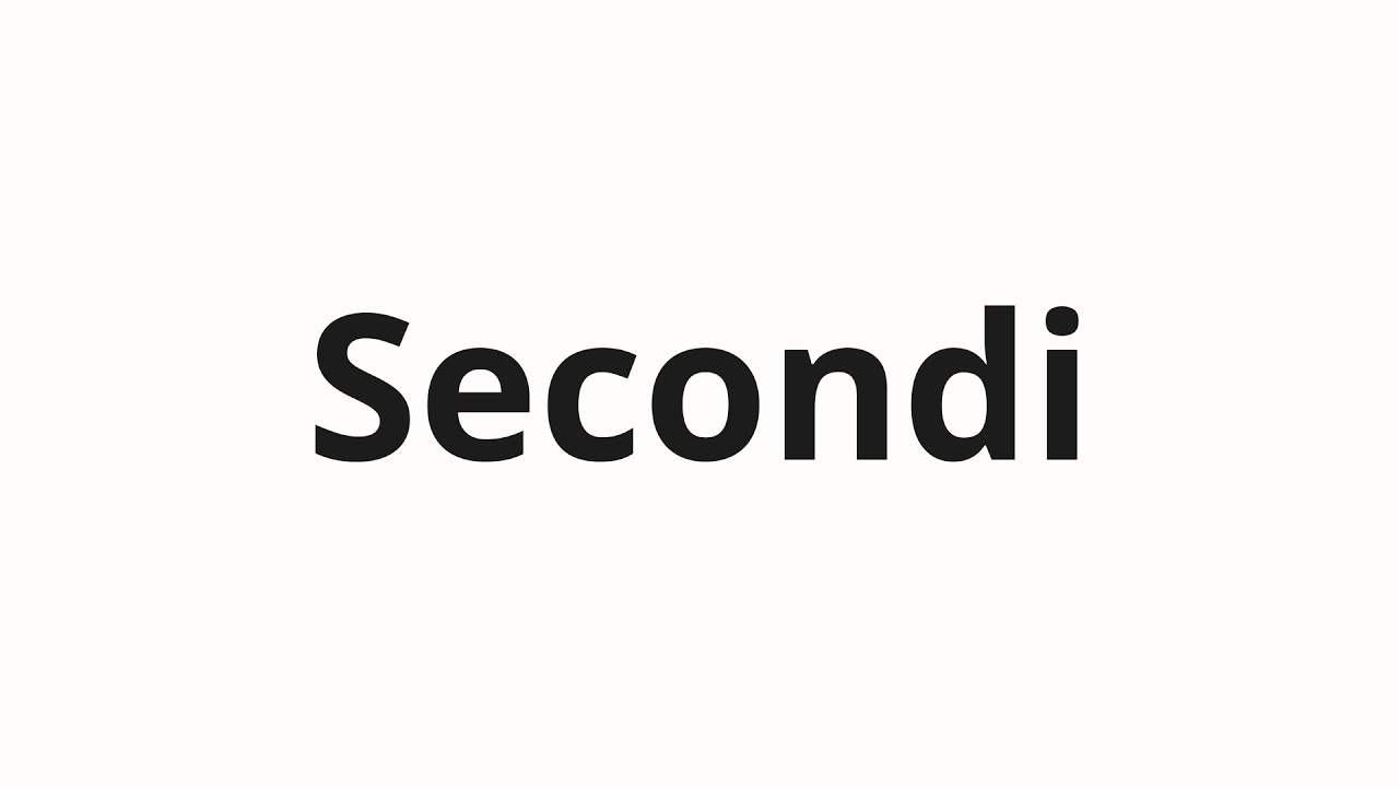 How to pronounce Secondi - YouTube