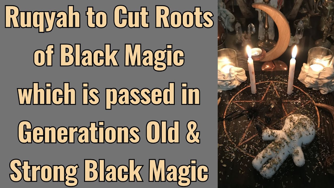 Ruqyah to Cut Roots of Black Magic which is passed in Generations Old ...