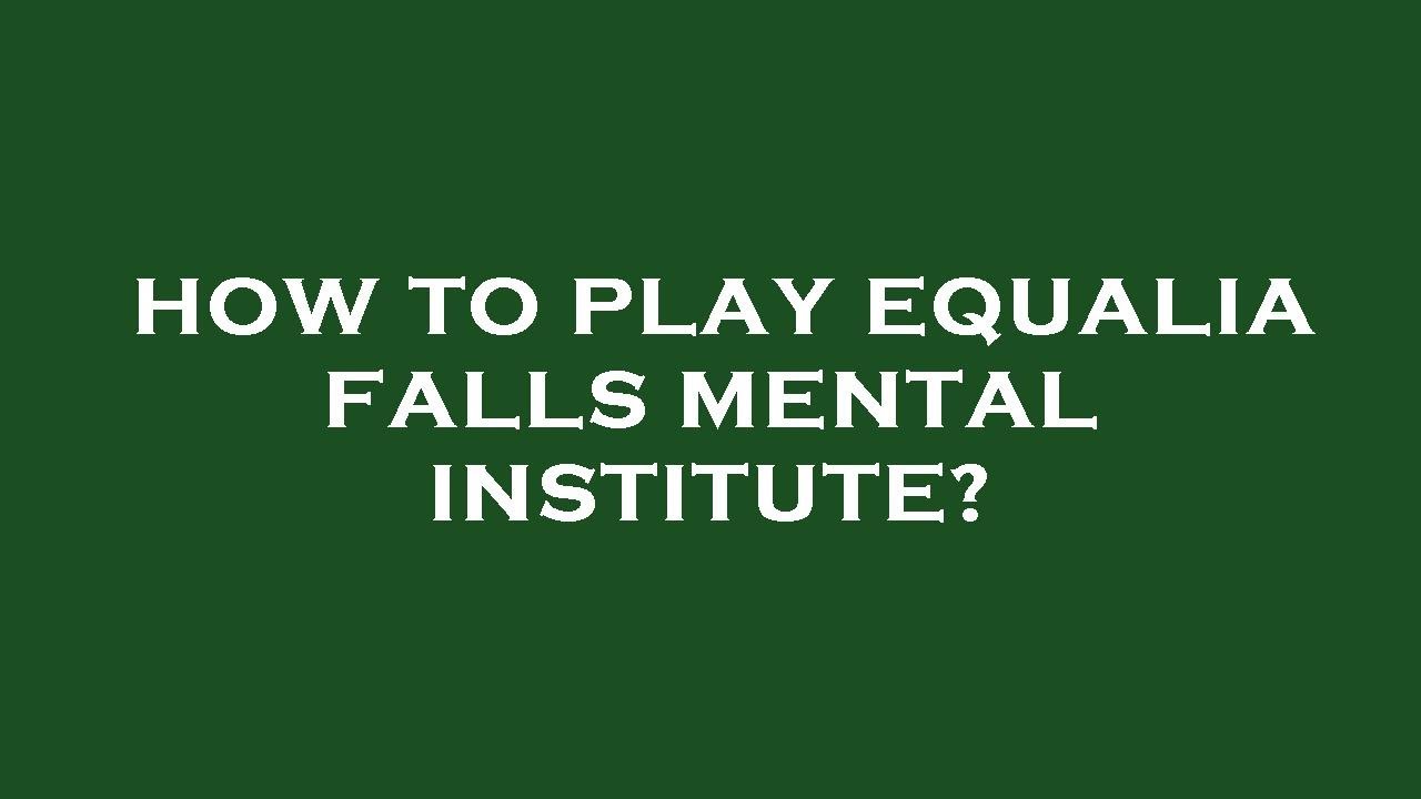 How to play equalia falls mental institute? - YouTube