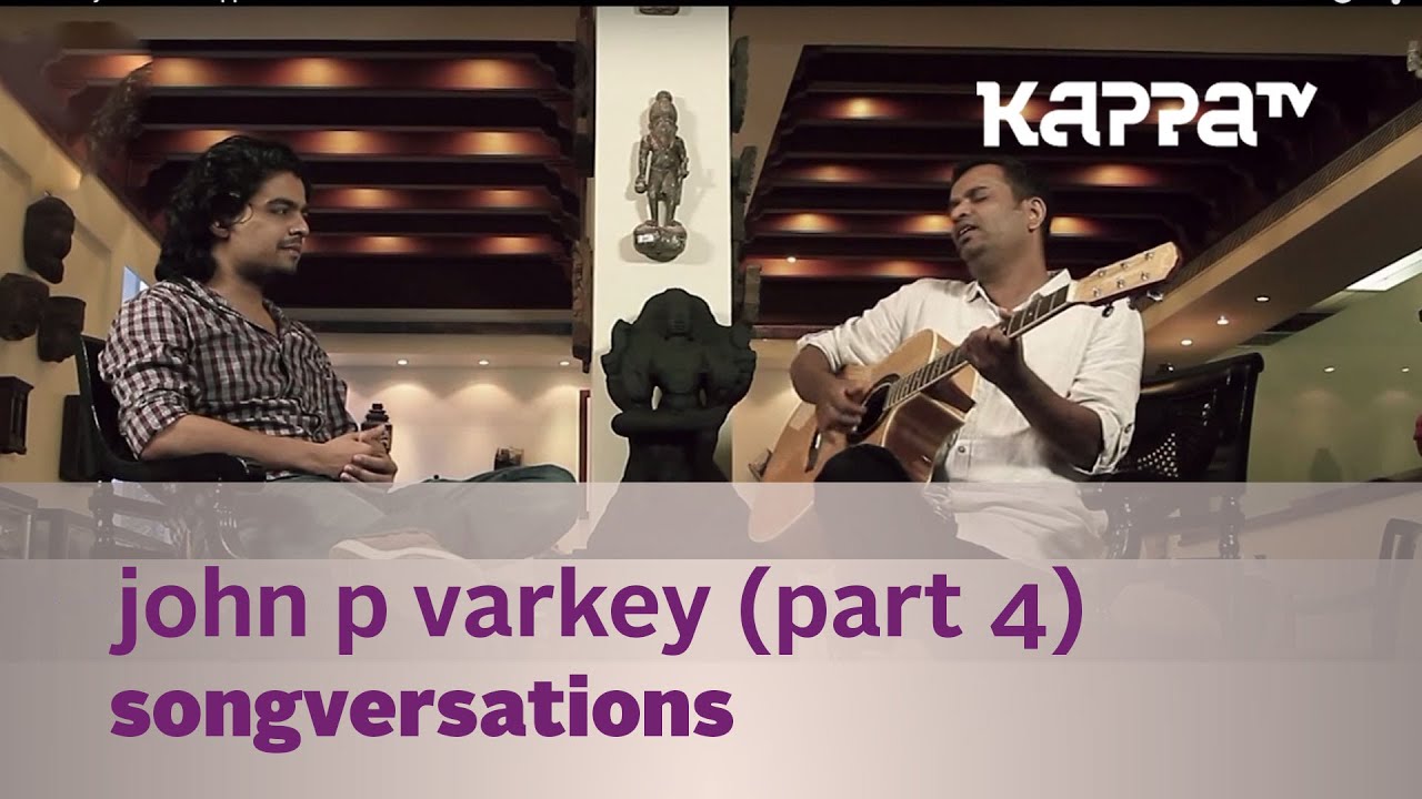 Songversations - John P Varkey - Part 4 - Kappa TV - YouTube