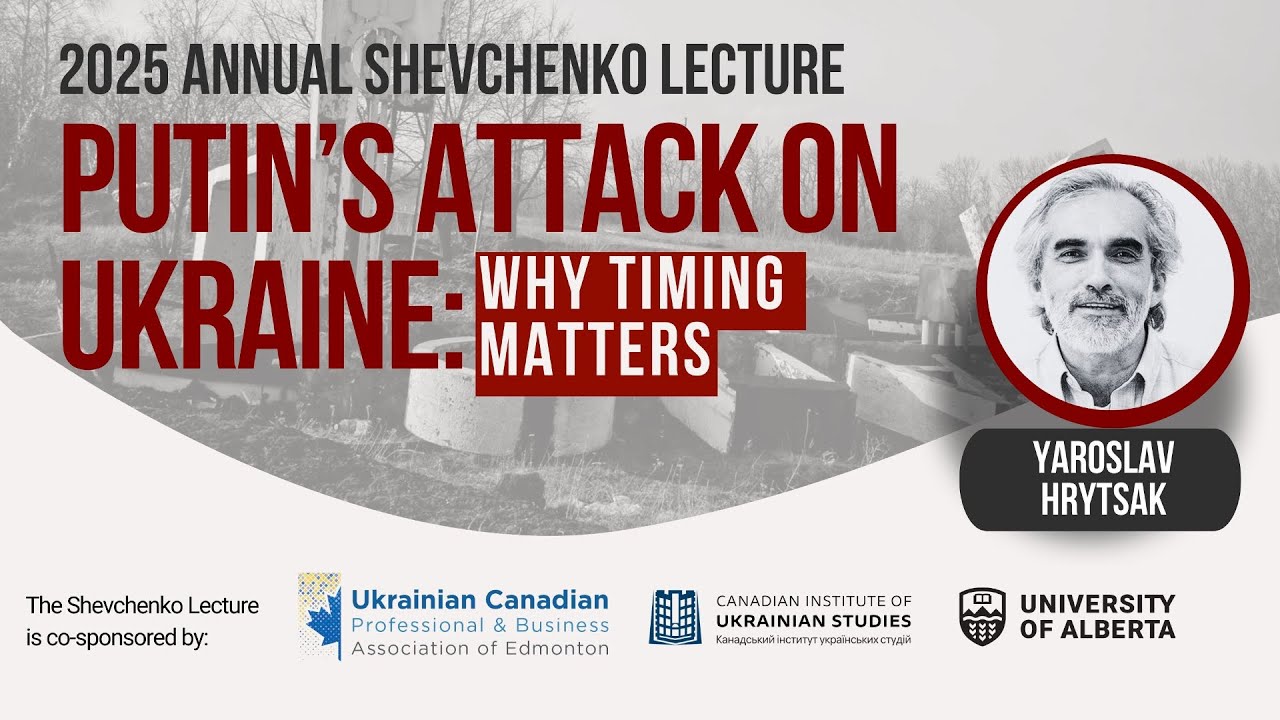 2025 Annual Shevchenko Lecture: Dr. Yaroslav Hrytsak: 𝗣𝘂𝘁𝗶𝗻'𝘀 𝗔𝘁𝘁𝗮𝗰𝗸 𝗼𝗻 𝗨𝗸𝗿𝗮𝗶𝗻𝗲: 𝗪𝗵𝘆 𝗧𝗶𝗺𝗶𝗻𝗴 ...