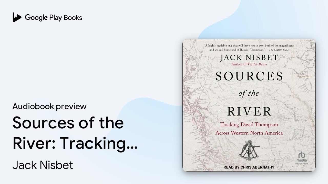 Sources of the River: Tracking David Thompson… by Jack Nisbet ...