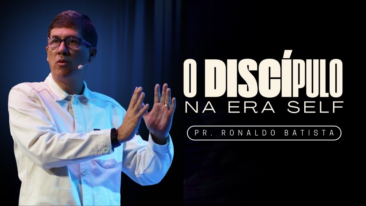 O DISCÍPULO NA ERA SELF | Pr. Ronaldo Batista - YouTube