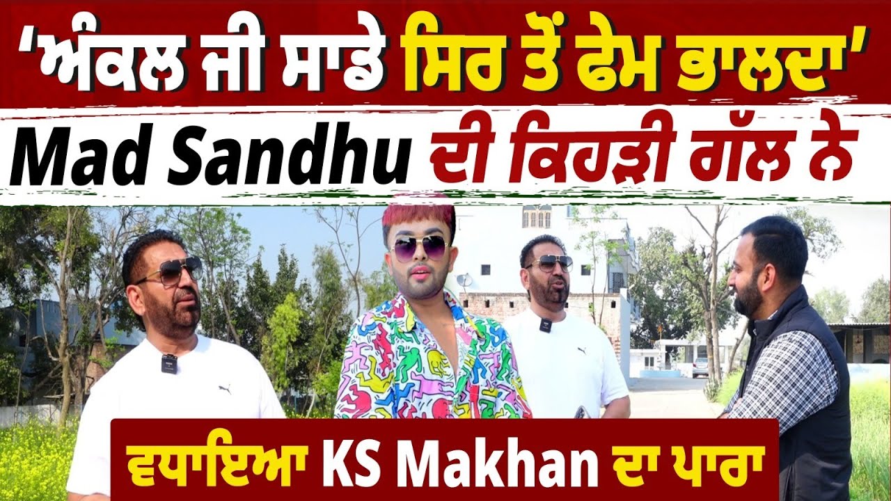 ‘ਅੰਕਲ ਜੀ ਸਾਡੇ ਸਿਰ ਤੋਂ ਫੇਮ ਭਾਲਦਾ’ Mad Sandhu ਦੀ ਕਿਹੜੀ ਗੱਲ ਨੇ ਵਧਾਇਆ KS ...