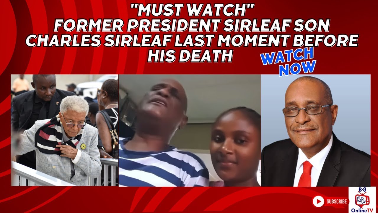 Former President Sirleaf Son Charles Sirleaf Last Moment Before His ...
