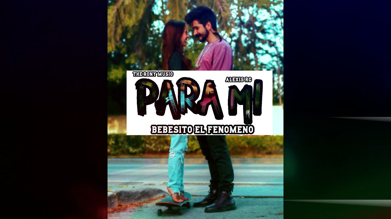 Bebesito el Fenomeno x The Rony Music x Alexis Rc - Para Mi - YouTube