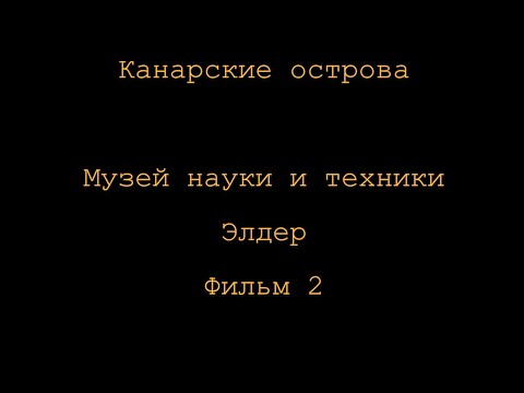 Канарские острова. Музей науки и техники Элдер. Фильм  2