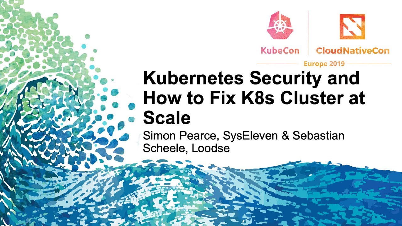 Kubernetes Security and How to Fix K8s Cluster at Scale - Simon Pearce ...
