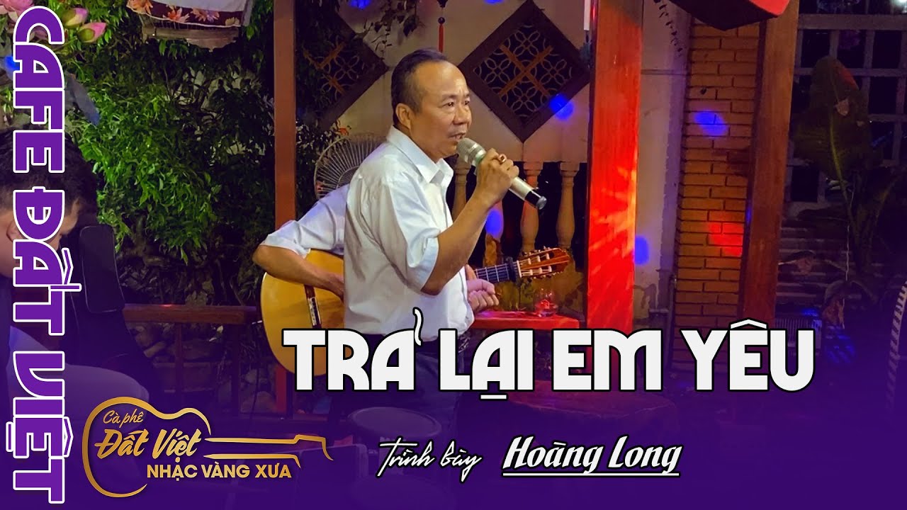 Trả lại em yêu - St : Phạm Duy - Anh Hoàng Long hát live tại Cafe Đất ...