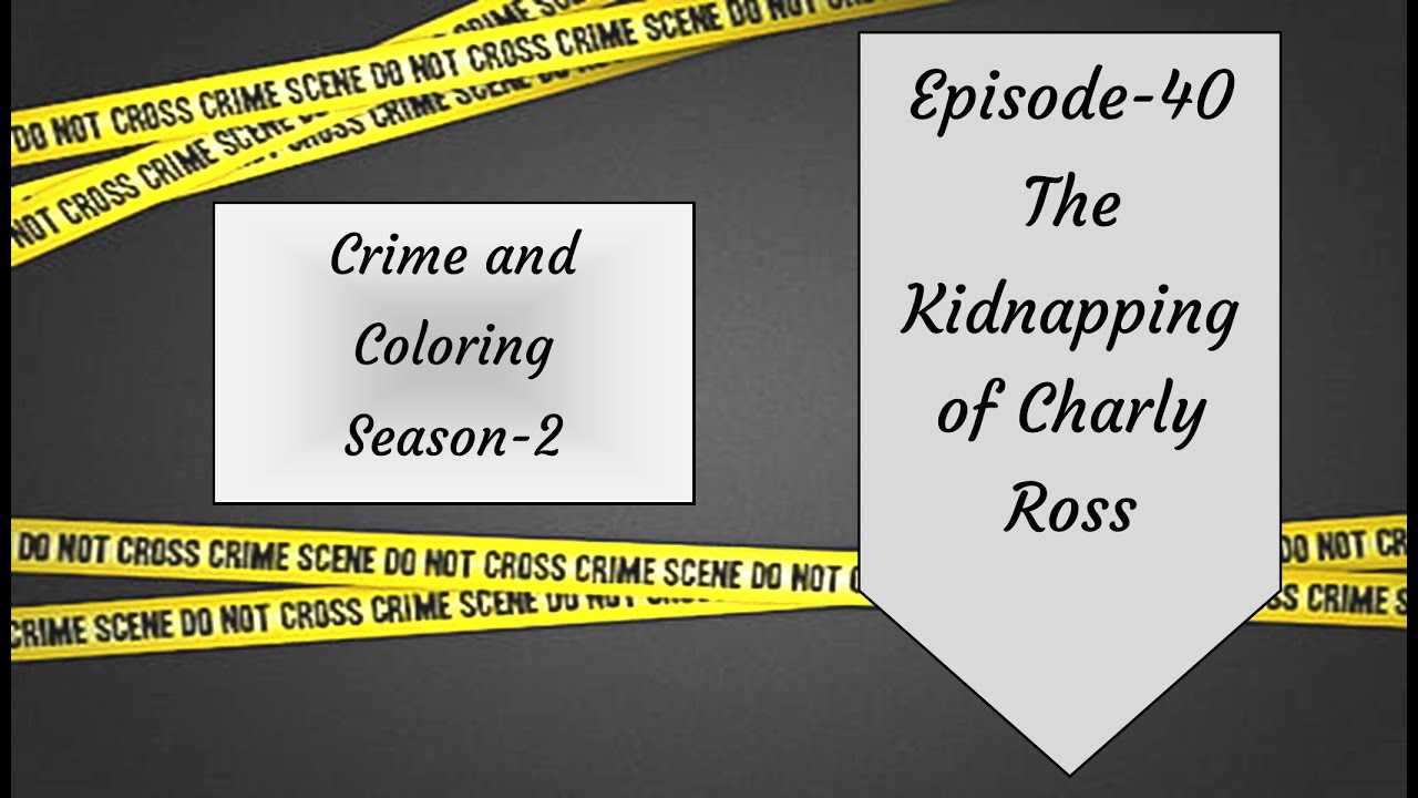 Crime and Coloring Season 2 Episode 40--The Kidnapping of Charly Ross ...