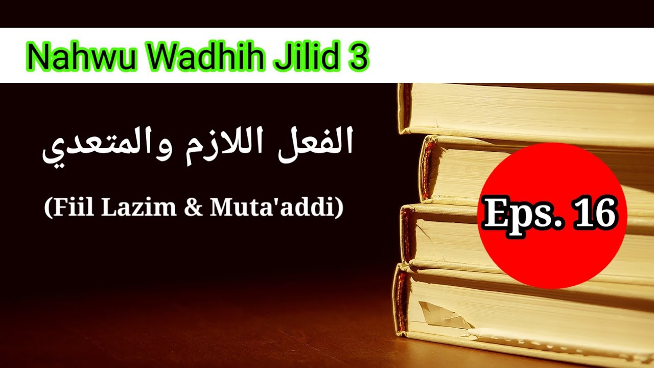 Nahwu Wadhih Jilid 3 || Episode 16: Fiil Lazim & Fiil Muta'addi - YouTube