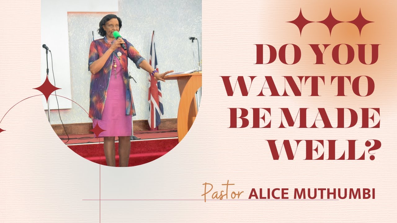 DO YOU WANT TO BE MADE WELL? | PASTOR ALICE MUTHUMBI | DESTINY WORSHIP ...