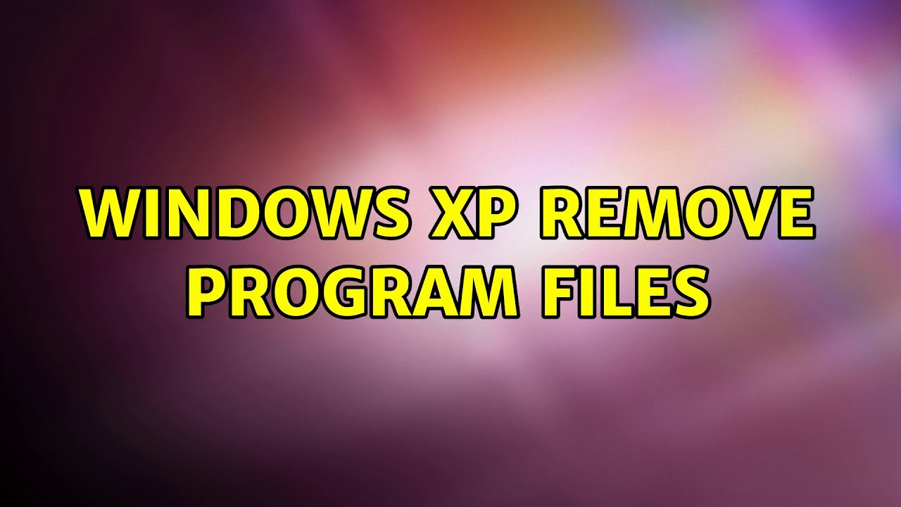 Windows XP remove program files (6 Solutions!!) - YouTube