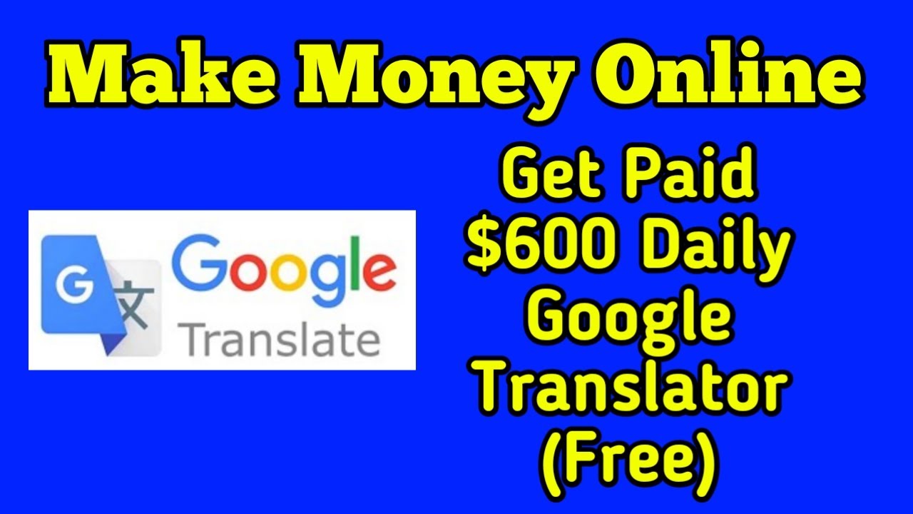 Make Money Online Get Paid $600 Daily Google Translator (Free ...