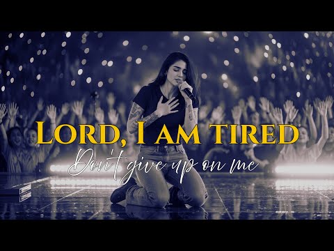 Lord I’m Tired but Don’t Give Up on Me