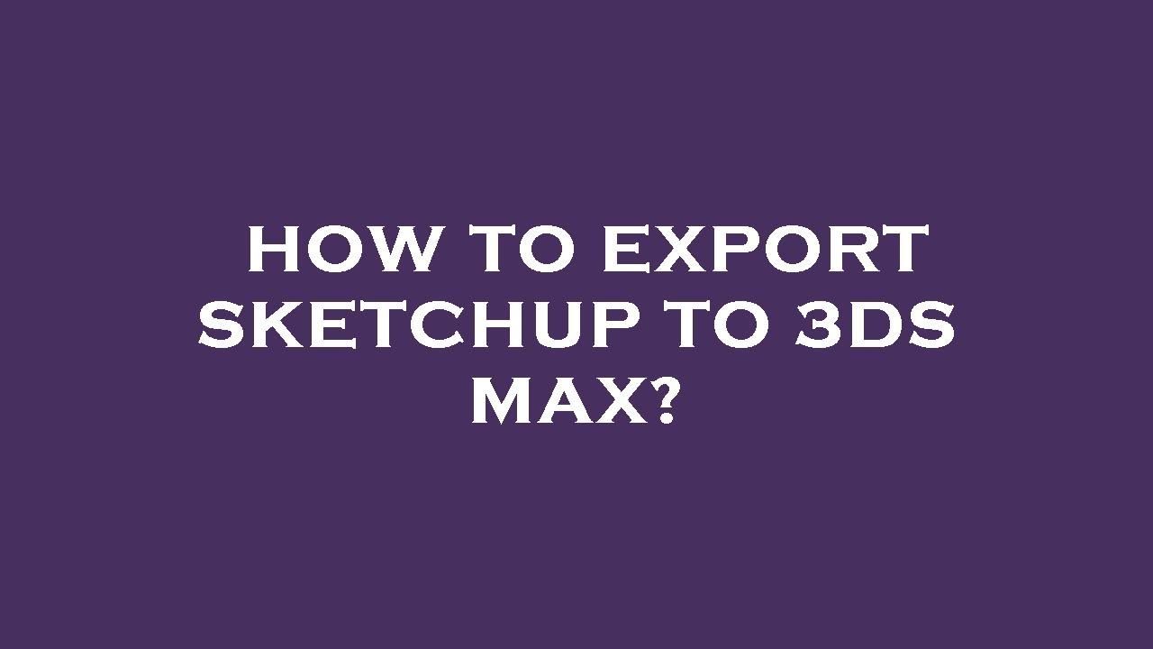 How To Export Sketchup To 3ds Max YouTube how-to-export-sketchup-to-3ds-max-youtube