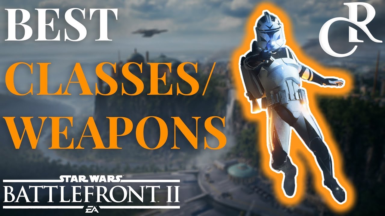 Star Wars Battlefront 2 Best CLASSES/WEAPONS for ALL Classes - Star ...