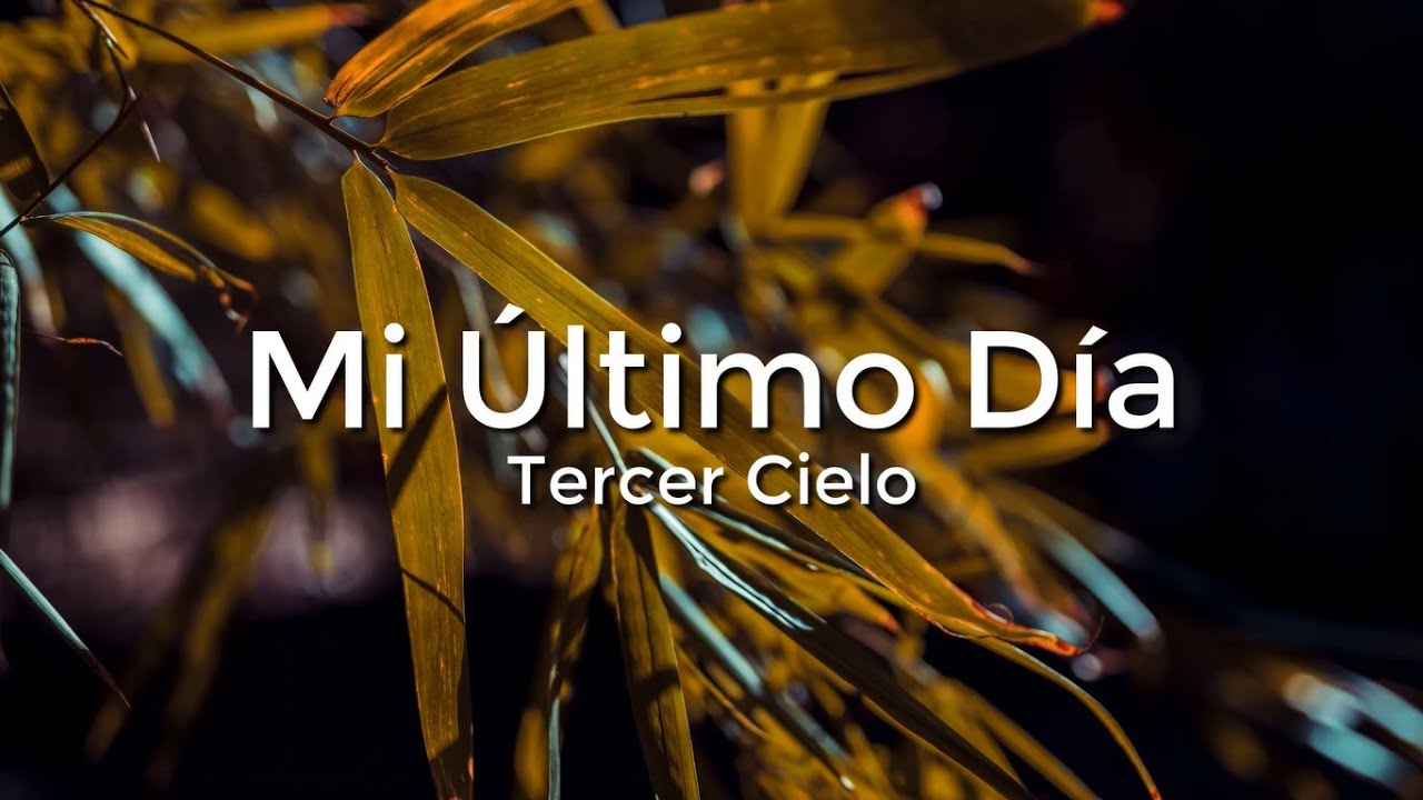 Tercer Cielo - Mi Ultimo Dia (Letra/Lyrics) - YouTube