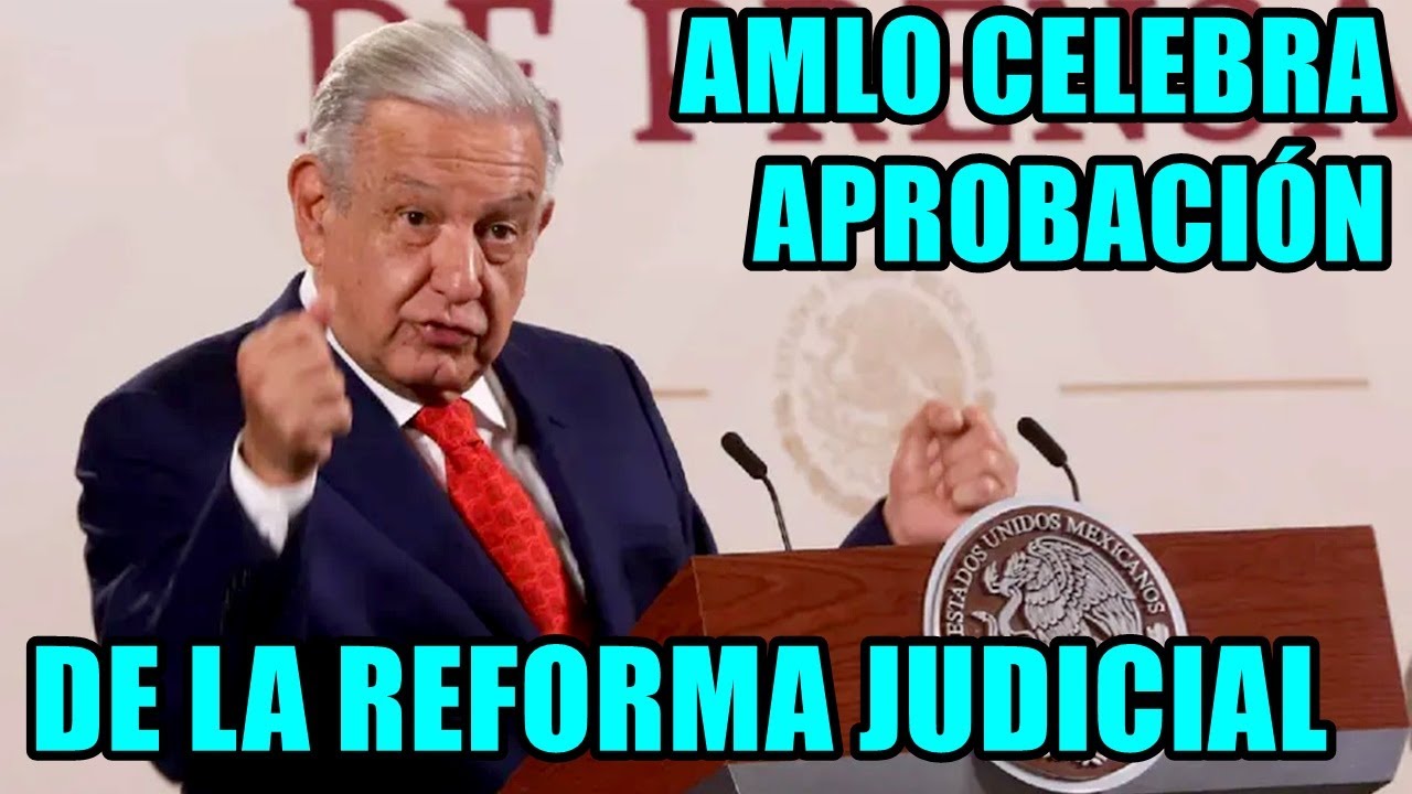 AMLO celebra la aprobación de la Reforma al Poder Judicial para que ya ...